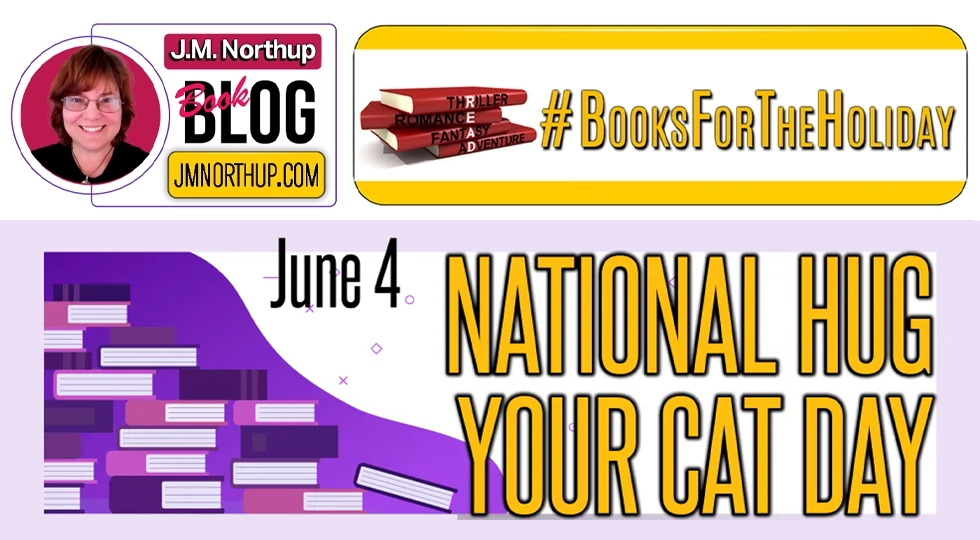 #BooksForTheHoliday – June 4th Is National Hug Your Cat Day – J.M. NORTHUP